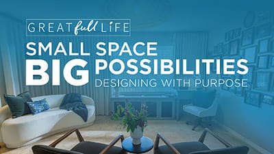 Great Full Life Webcast | Small Space, Big Possibilities: Designing ...